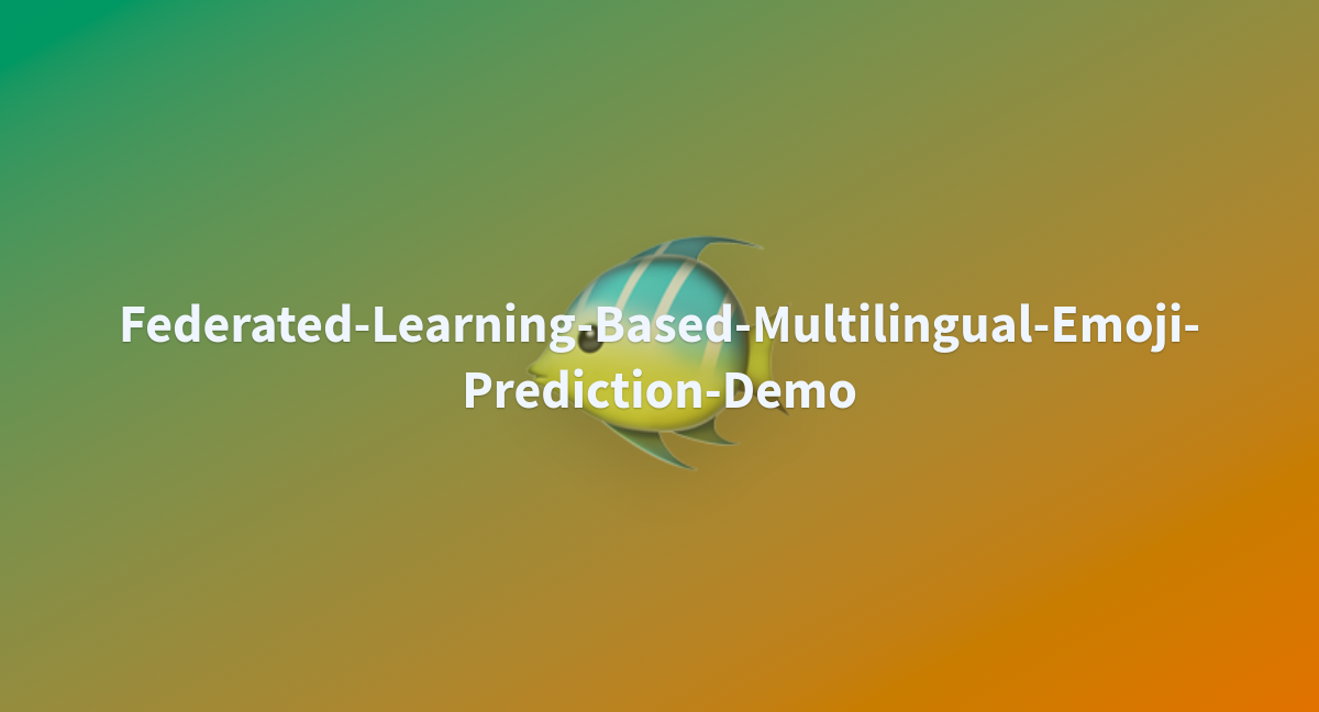 Karim-Gamal/Federated-Learning-Based-Multilingual-Emoji-Prediction-Demo ... Karim-Gamal/Federated-Learning-Based-Multilingual-Emoji-Prediction-Demo ...
