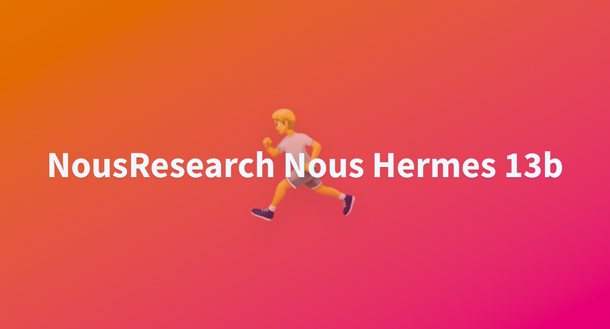 NousResearch Nous Hermes 13b - a Hugging Face Space by Kintsugi NousResearch Nous Hermes 13b - a Hugging Face Space by Kintsugi