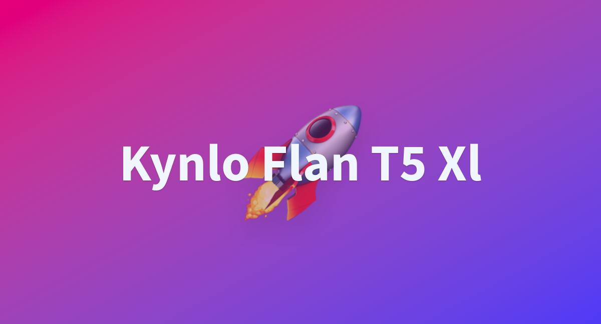 Kynlo Flan T5 Xl - a Hugging Face Space by Kynlo Kynlo Flan T5 Xl - a Hugging Face Space by Kynlo