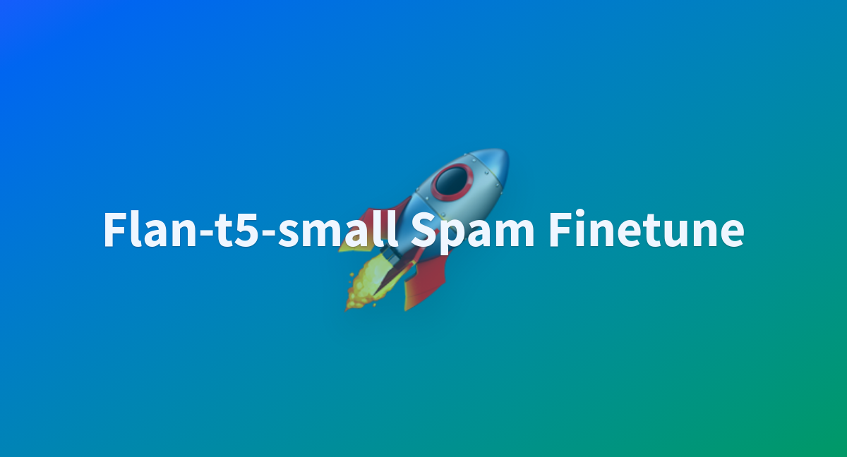 Flan-t5-small Spam Finetune - a Hugging Face Space by MainaMan Flan-t5-small Spam Finetune - a Hugging Face Space by MainaMan