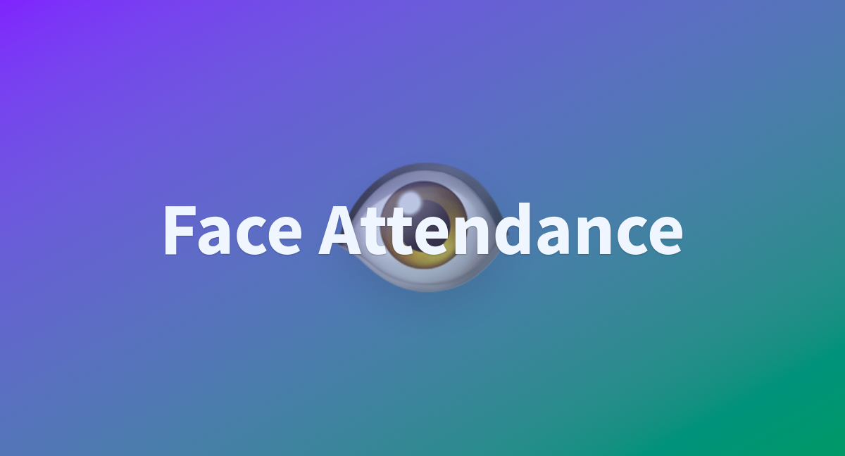 Face Attendance - a Hugging Face Space by Mehulgarg Face Attendance - a Hugging Face Space by Mehulgarg