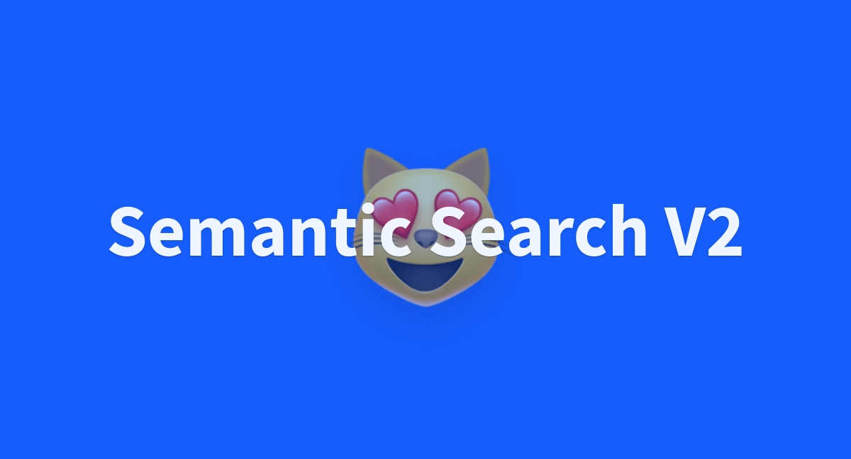 Semantic Search V2 - a Hugging Face Space by Moghazy Semantic Search V2 - a Hugging Face Space by Moghazy