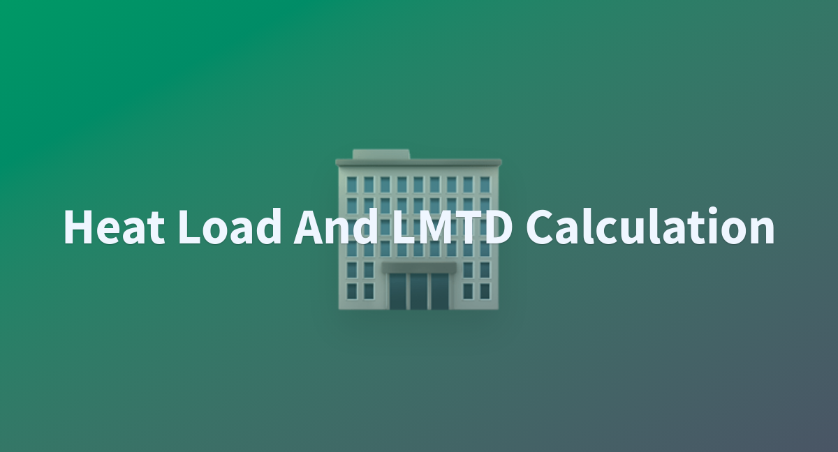 Heat Load And LMTD Calculation - a Hugging Face Space by MuddassirSaleem Heat Load And LMTD Calculation - a Hugging Face Space by MuddassirSaleem