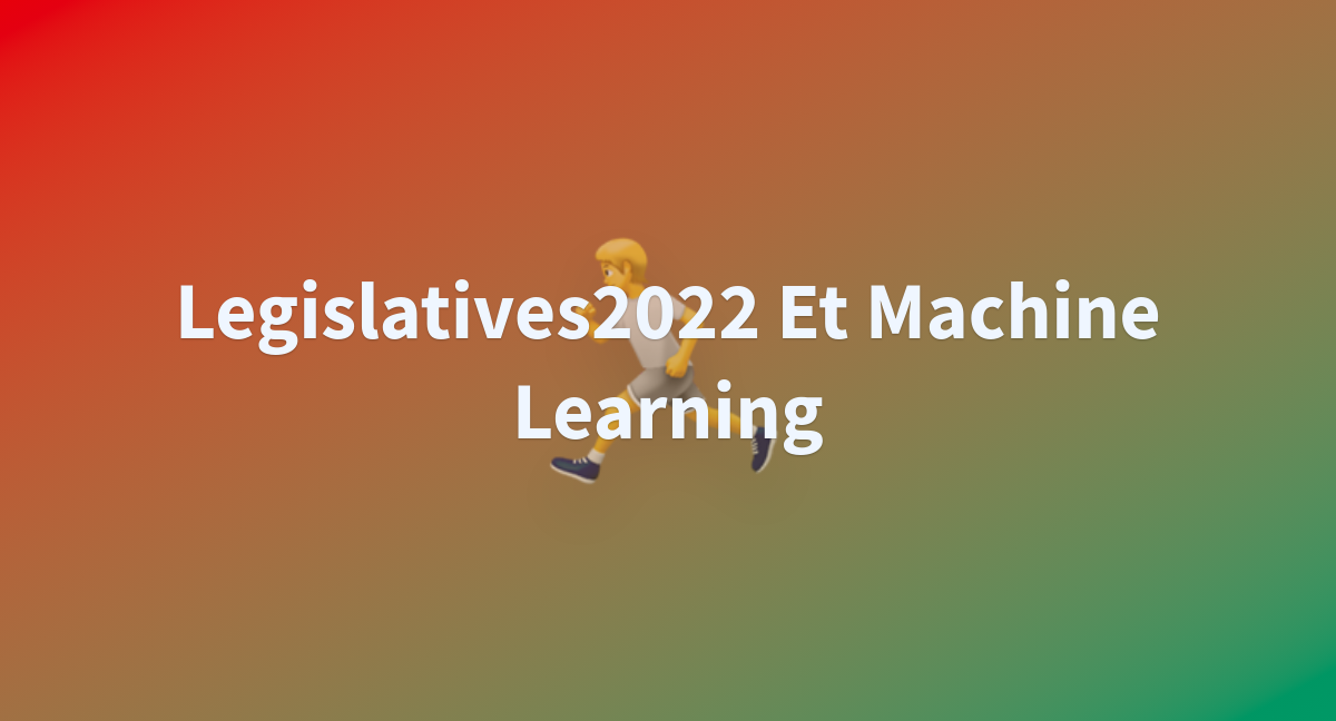 Legislatives2022 Et Machine Learning - a Hugging Face Space by NYX-fr Legislatives2022 Et Machine Learning - a Hugging Face Space by NYX-fr