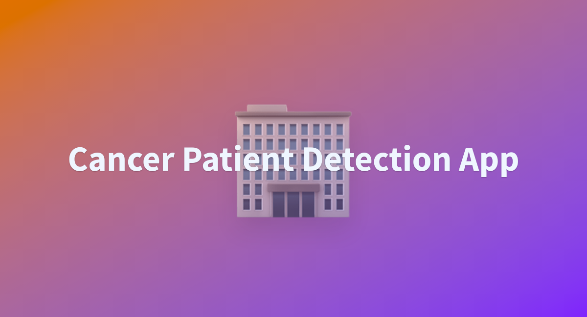 Cancer Patient Detection App - a Hugging Face Space by Noorunnisa Cancer Patient Detection App - a Hugging Face Space by Noorunnisa