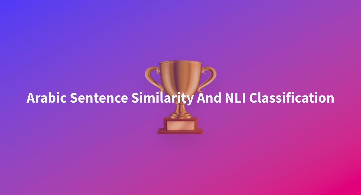 Arabic Sentence Similarity And NLI Classification - a Hugging Face ... Arabic Sentence Similarity And NLI Classification - a Hugging Face ...