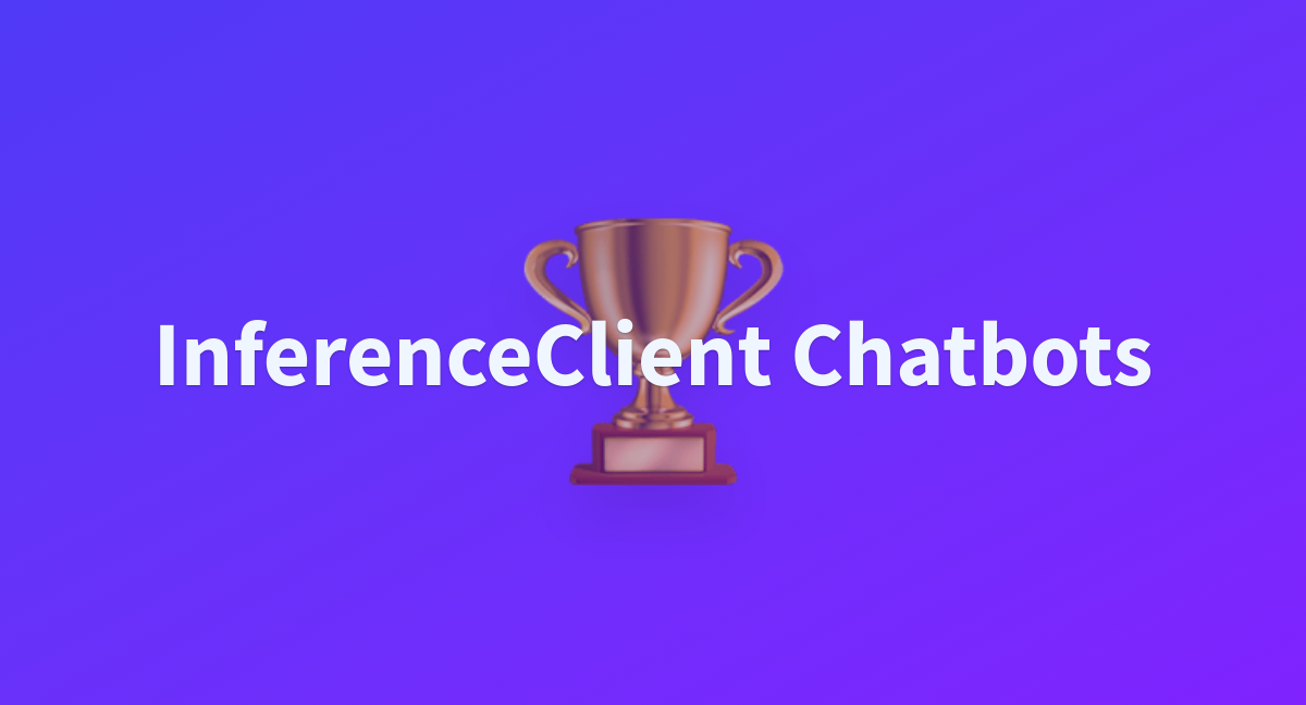 Inferenceclient Chatbots A Hugging Face Space By Omnibus