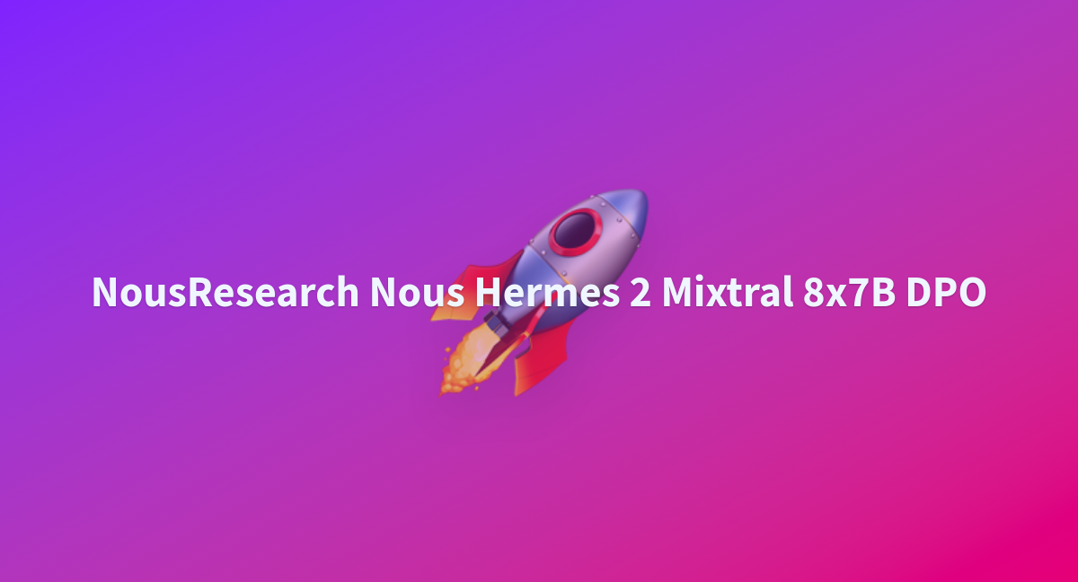 NousResearch Nous Hermes 2 Mixtral 8x7B DPO - a Hugging Face Space by ... NousResearch Nous Hermes 2 Mixtral 8x7B DPO - a Hugging Face Space by ...