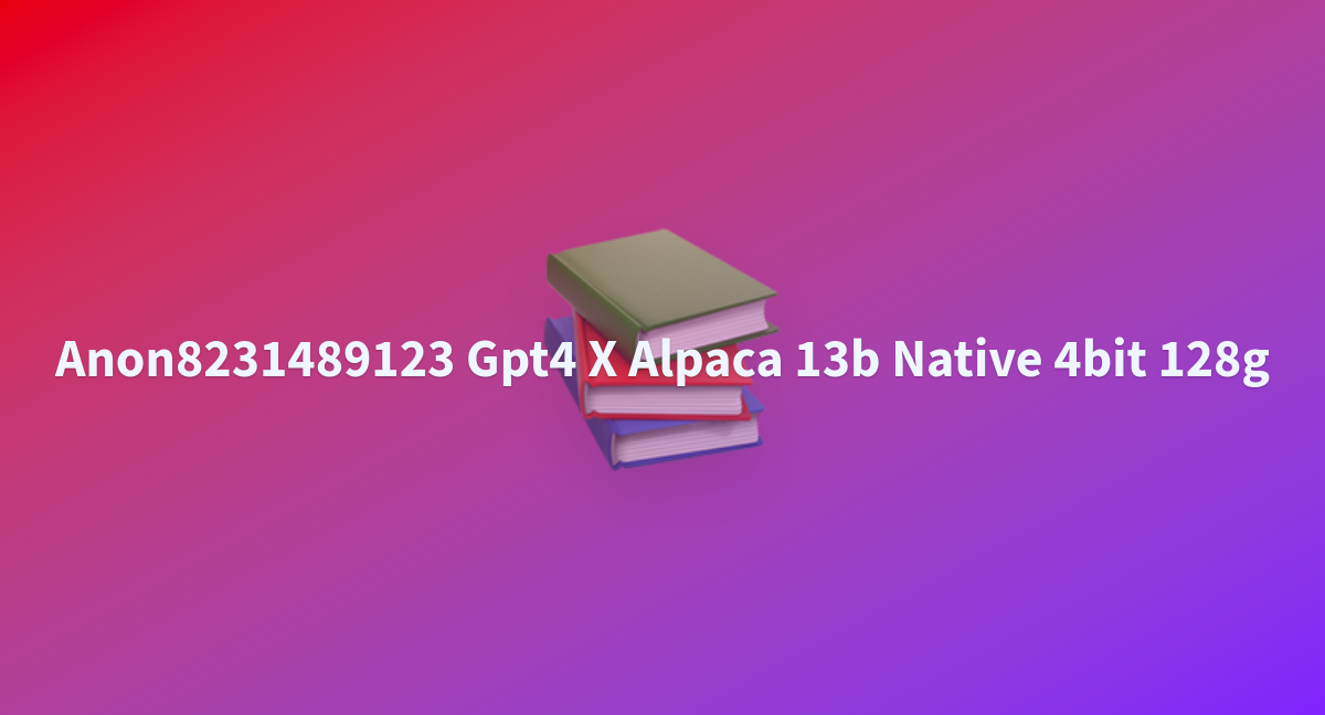 Anon8231489123 Gpt4 X Alpaca 13b Native 4bit 128g - a Hugging Face ... Anon8231489123 Gpt4 X Alpaca 13b Native 4bit 128g - a Hugging Face ...