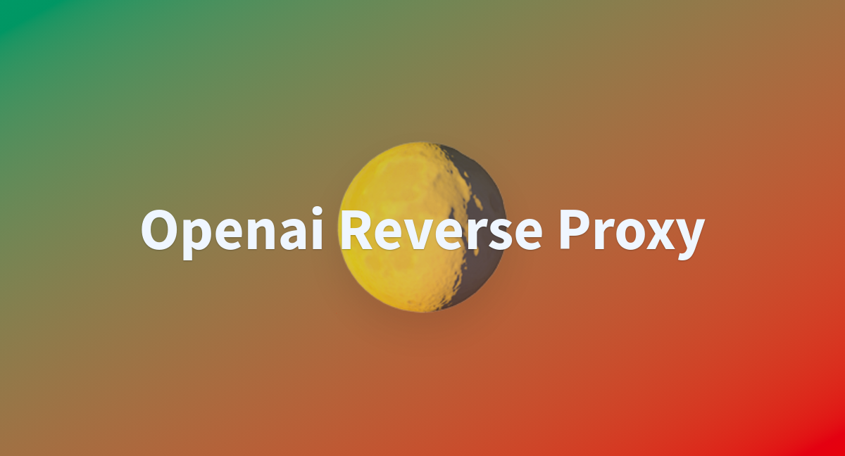 Openai Reverse Proxy - a Hugging Face Space by PhantomOsaka Openai Reverse Proxy - a Hugging Face Space by PhantomOsaka