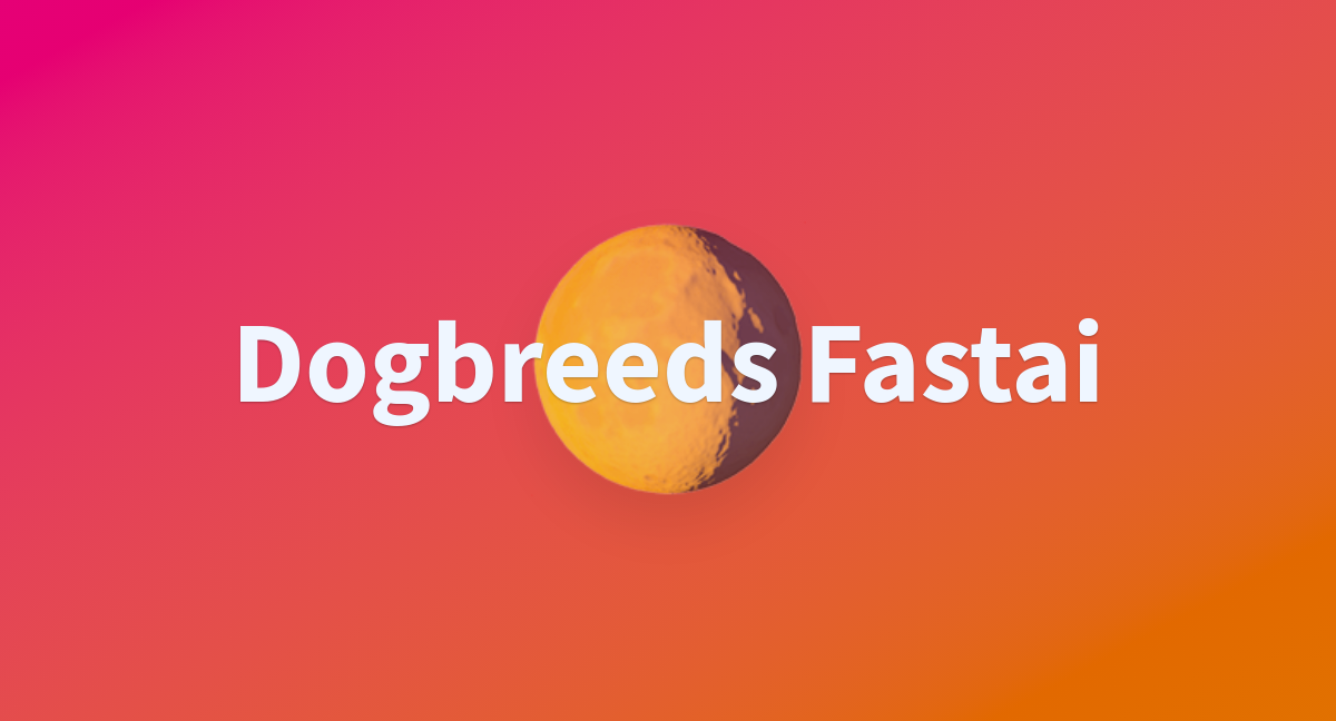 Dogbreeds Fastai - a Hugging Face Space by Pochingto Dogbreeds Fastai - a Hugging Face Space by Pochingto