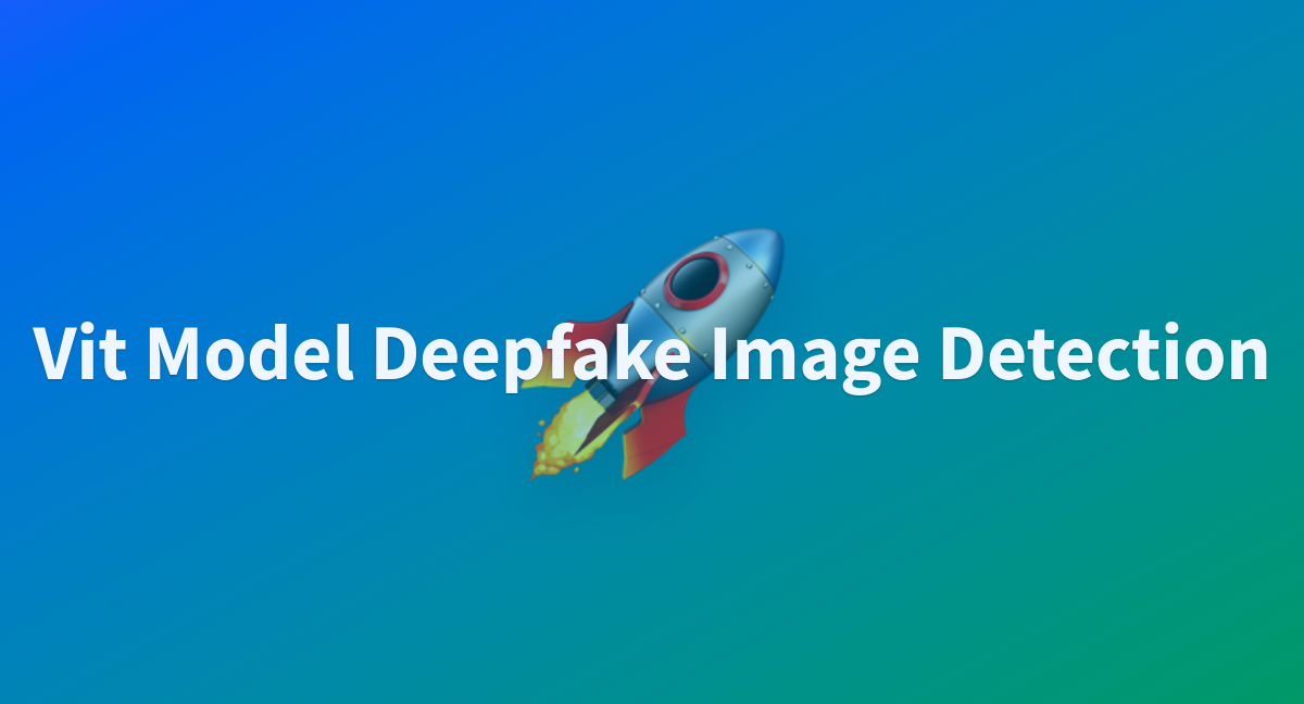 Vit Model Deepfake Image Detection - a Hugging Face Space by Prasaddhend Vit Model Deepfake Image Detection - a Hugging Face Space by Prasaddhend