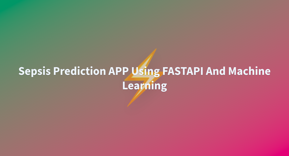 RICHARDMENSAH/Sepsis-Prediction-APP-using-FASTAPI-and-Machine-Learning ... RICHARDMENSAH/Sepsis-Prediction-APP-using-FASTAPI-and-Machine-Learning ...