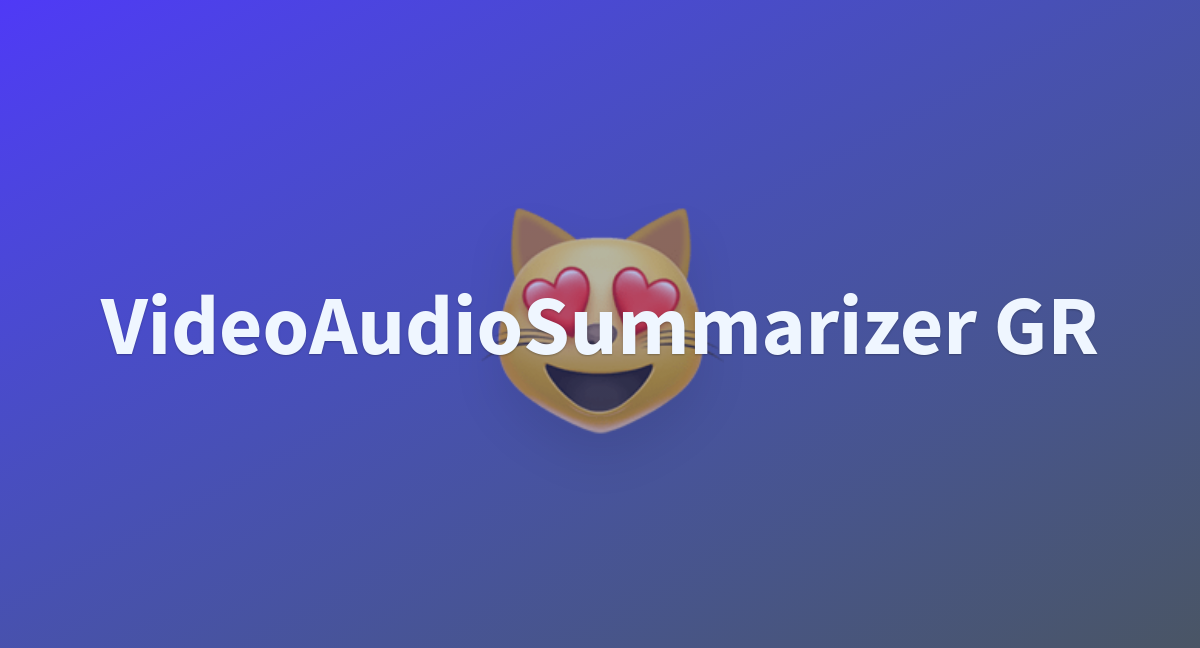 VideoAudioSummarizer GR - a Hugging Face Space by Robo2000 VideoAudioSummarizer GR - a Hugging Face Space by Robo2000
