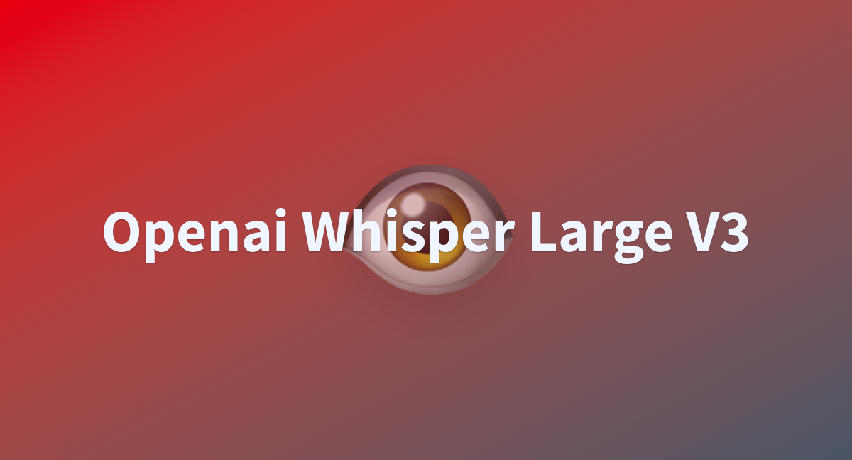 Openai Whisper Large V3 - a Hugging Face Space by Ryant4333 Openai Whisper Large V3 - a Hugging Face Space by Ryant4333
