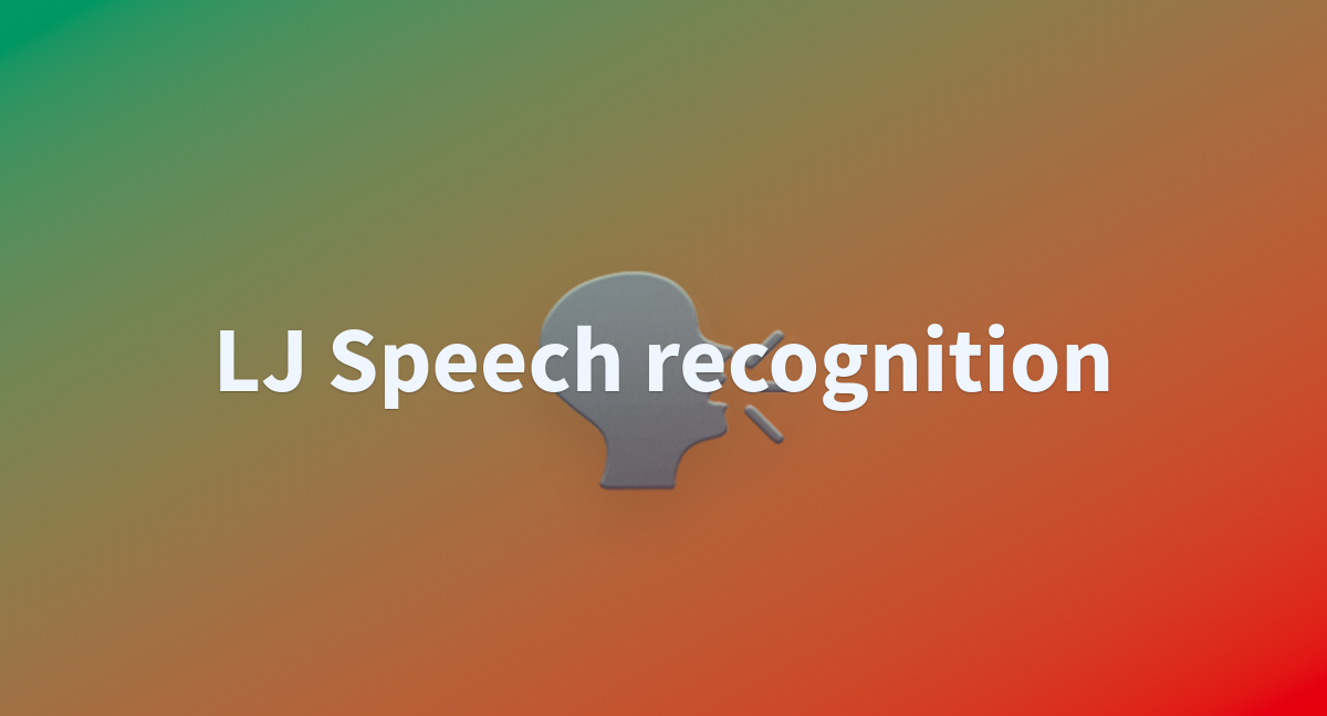 LJ Speech recognition - a Hugging Face Space by SARAN-V LJ Speech recognition - a Hugging Face Space by SARAN-V