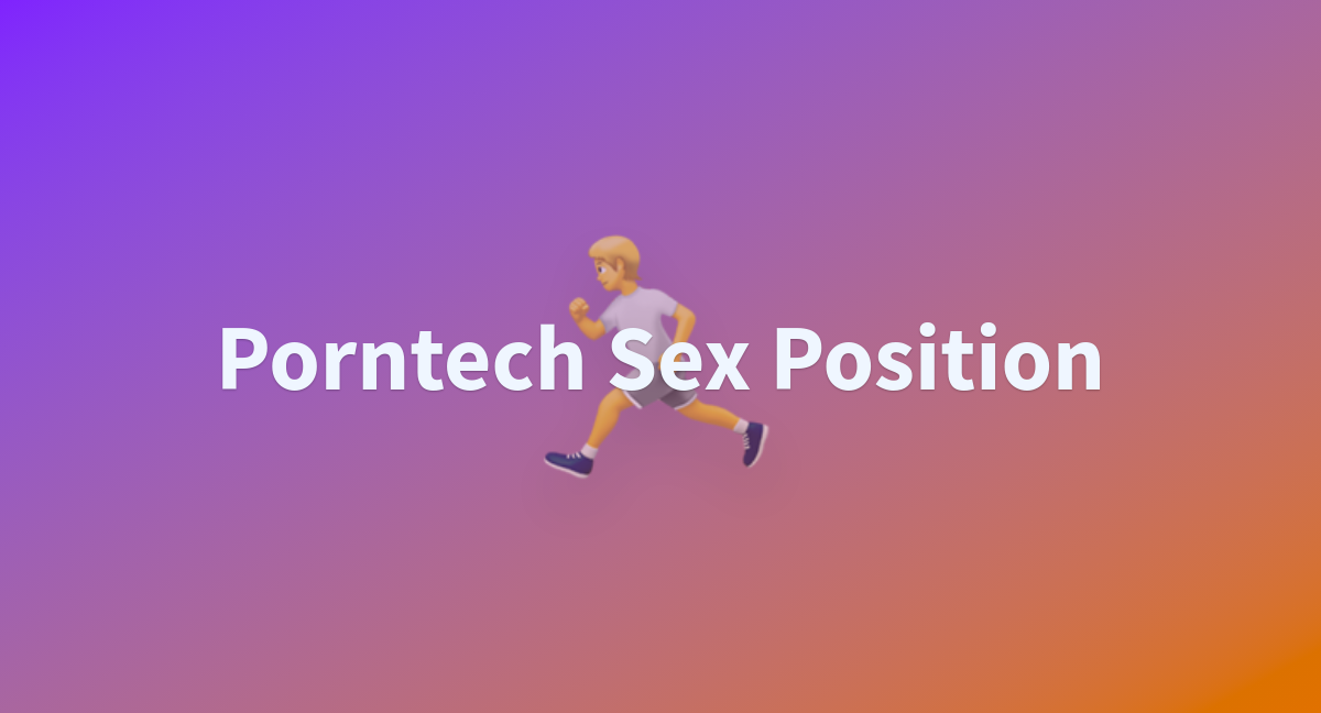 Porntech Sex Position A Hugging Face Space By Shumway2024