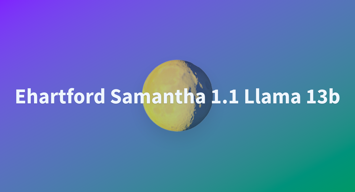 Ehartford Samantha 1.1 Llama 13b - a Hugging Face Space by Sihan Ehartford Samantha 1.1 Llama 13b - a Hugging Face Space by Sihan