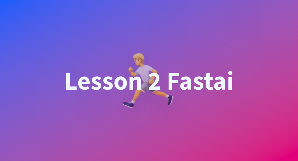 Lesson 2 Fastai - a Hugging Face Space by SirDucklington Lesson 2 Fastai - a Hugging Face Space by SirDucklington