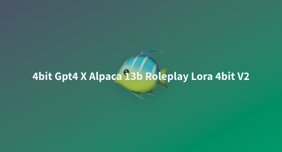 4bit Gpt4 X Alpaca 13b Roleplay Lora 4bit V2 - a Hugging Face Space by ... 4bit Gpt4 X Alpaca 13b Roleplay Lora 4bit V2 - a Hugging Face Space by ...
