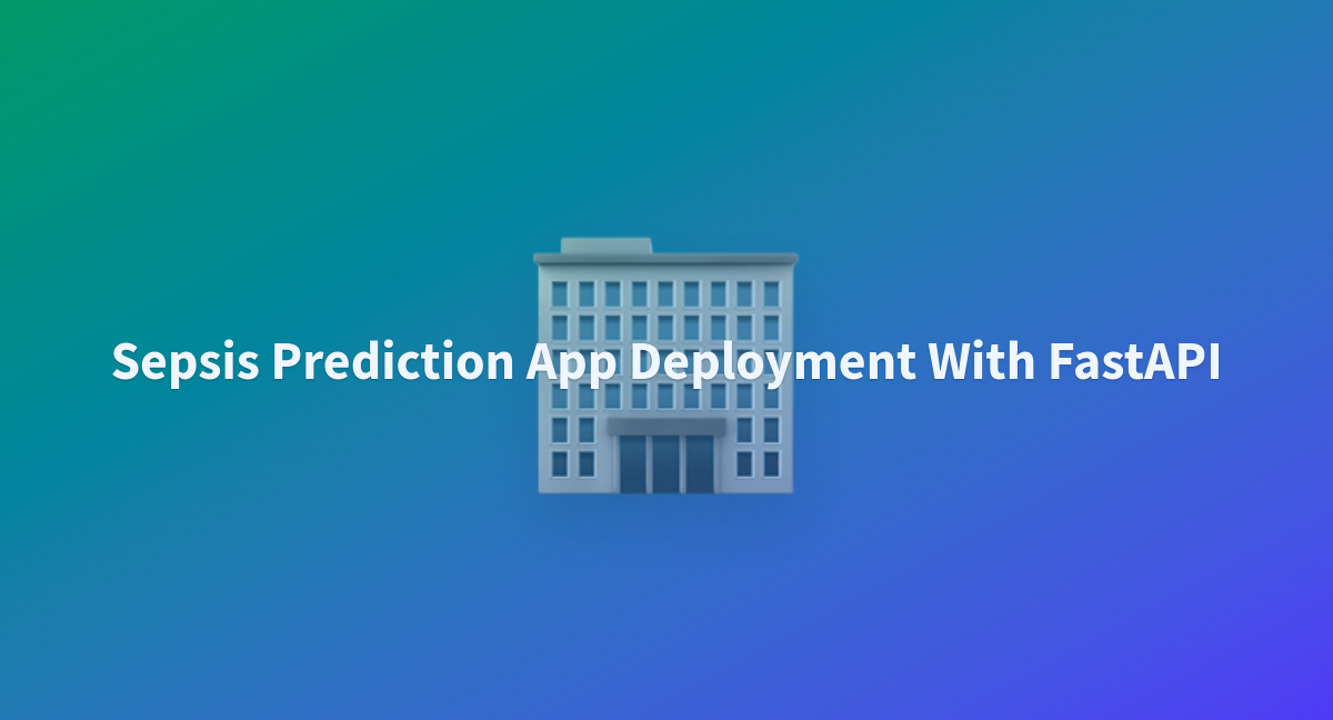 Sepsis Prediction App Deployment With FastAPI - a Hugging Face Space by ... Sepsis Prediction App Deployment With FastAPI - a Hugging Face Space by ...