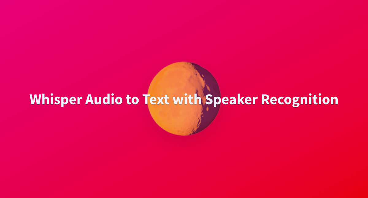 Whisper Audio to Text with Speaker Recognition - a Hugging Face Space ... Whisper Audio to Text with Speaker Recognition - a Hugging Face Space ...
