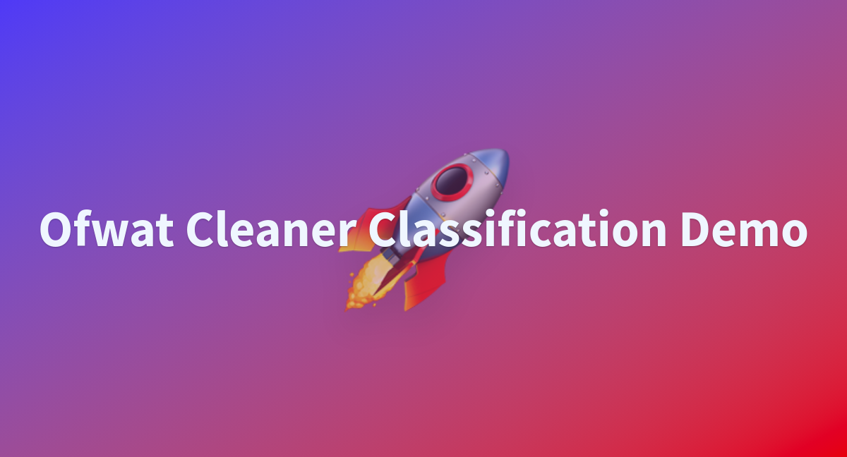 Ofwat Cleaner Classification Demo - a Hugging Face Space by SubterraAI Ofwat Cleaner Classification Demo - a Hugging Face Space by SubterraAI