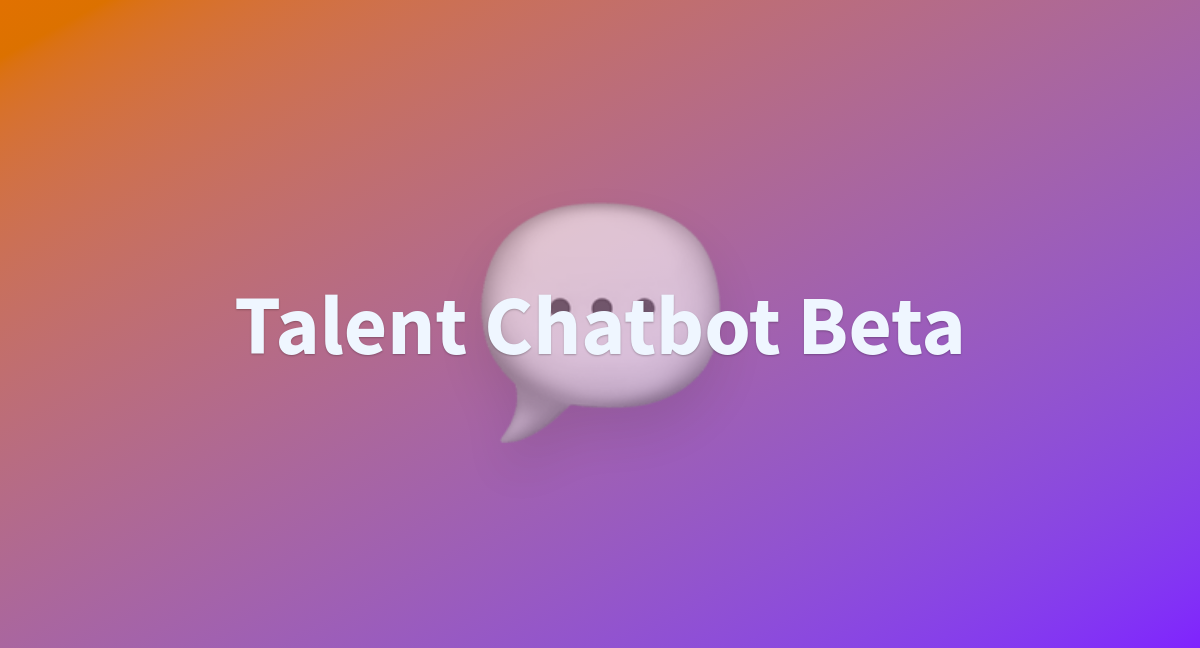 Talent Chatbot Beta - a Hugging Face Space by Talent-Multimodal Talent Chatbot Beta - a Hugging Face Space by Talent-Multimodal