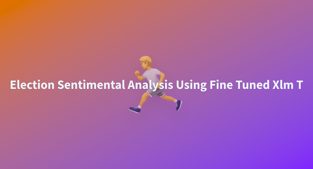 Election Sentimental Analysis Using Fine Tuned Xlm T A Hugging Face Space By Targhib49