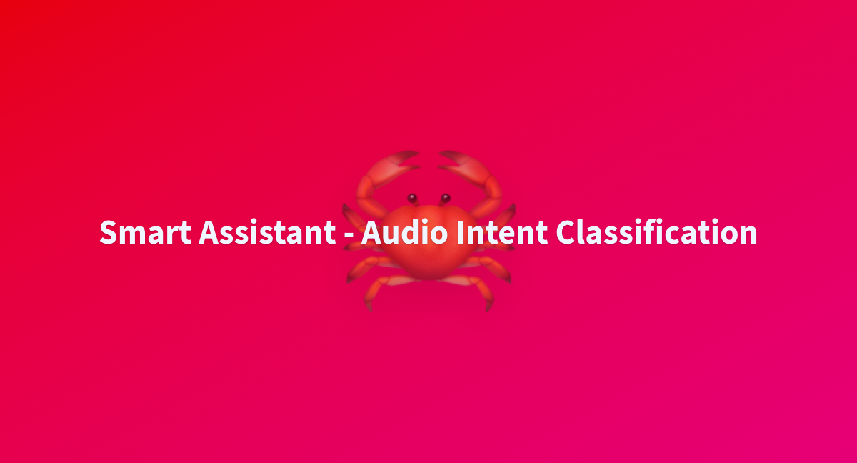 Smart Assistant - Audio Intent Classification - a Hugging Face Space by ... Smart Assistant - Audio Intent Classification - a Hugging Face Space by ...
