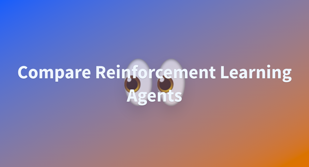 Compare Reinforcement Learning Agents - a Hugging Face Space by ... Compare Reinforcement Learning Agents - a Hugging Face Space by ...