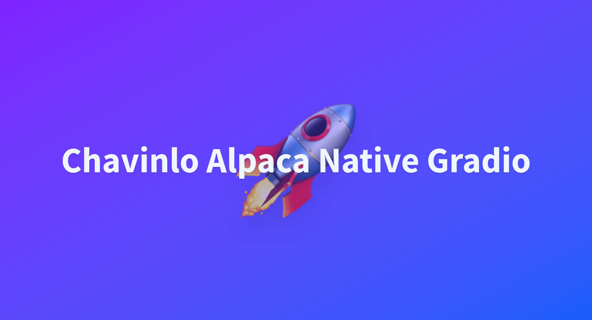 Chavinlo Alpaca Native Gradio - a Hugging Face Space by UniversE22 Chavinlo Alpaca Native Gradio - a Hugging Face Space by UniversE22