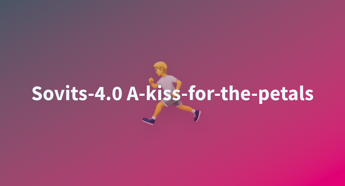 Sovits-4.0 A-kiss-for-the-petals - a Hugging Face Space by Wanlau Sovits-4.0 A-kiss-for-the-petals - a Hugging Face Space by Wanlau