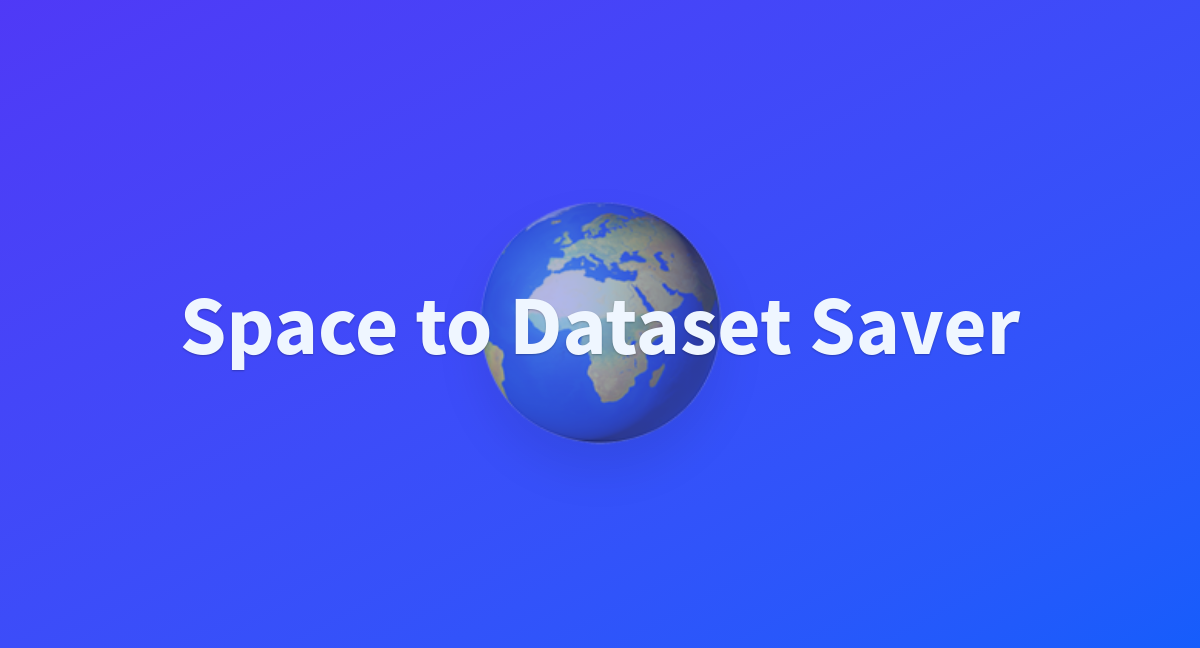 Space to Dataset Saver - a Hugging Face Space by Wauplin Space to Dataset Saver - a Hugging Face Space by Wauplin
