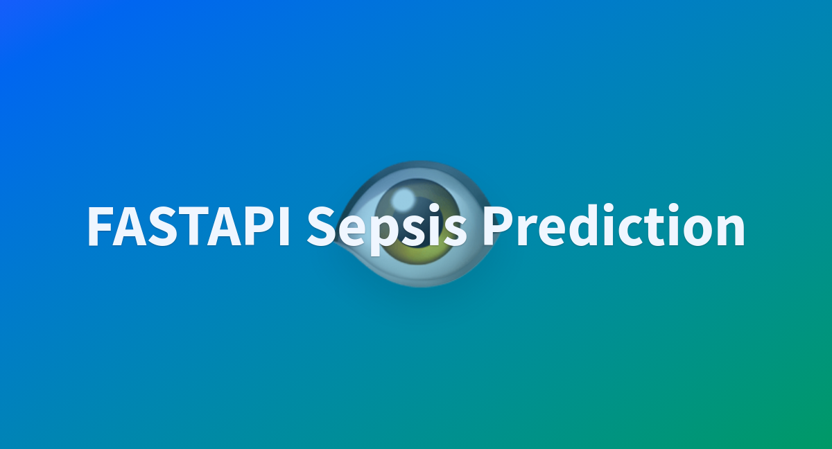 FASTAPI Sepsis Prediction - a Hugging Face Space by Winnie-Kay FASTAPI Sepsis Prediction - a Hugging Face Space by Winnie-Kay