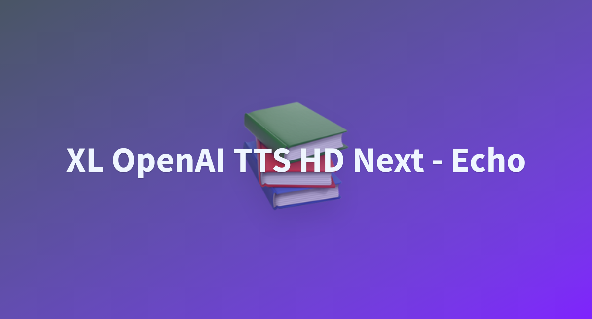 OpenAI TTS HD Next - Echo - a Hugging Face Space by Wromo OpenAI TTS HD Next - Echo - a Hugging Face Space by Wromo