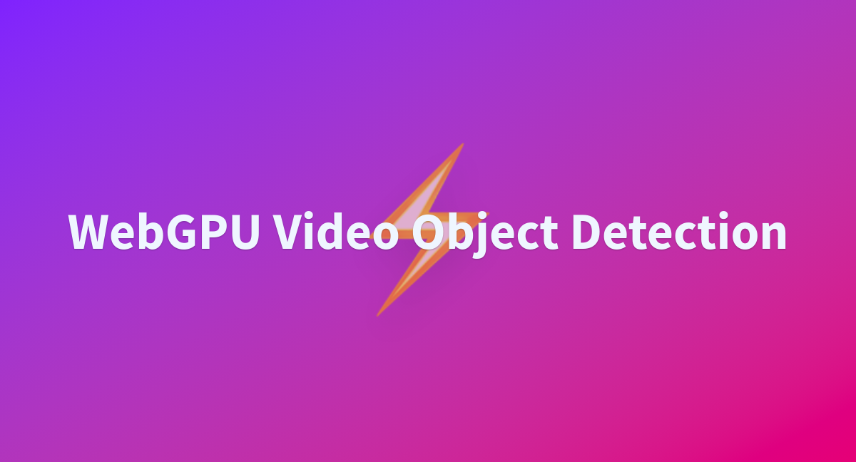 Webgpu Video Object Detection A Hugging Face Space By Xenova