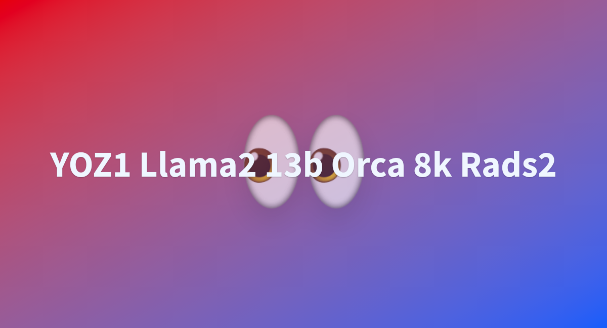 YOZ1 Llama2 13b Orca 8k Rads2 - a Hugging Face Space by YOZ1 YOZ1 Llama2 13b Orca 8k Rads2 - a Hugging Face Space by YOZ1