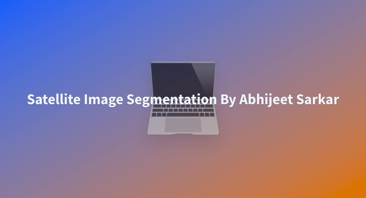 Satellite Image Segmentation By Abhijeet Sarkar - a Hugging Face Space ... Satellite Image Segmentation By Abhijeet Sarkar - a Hugging Face Space ...
