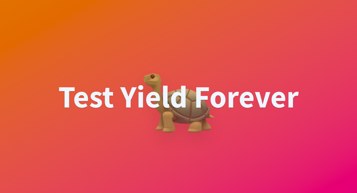 Test Yield Forever - a Hugging Face Space by abidlabs Test Yield Forever - a Hugging Face Space by abidlabs