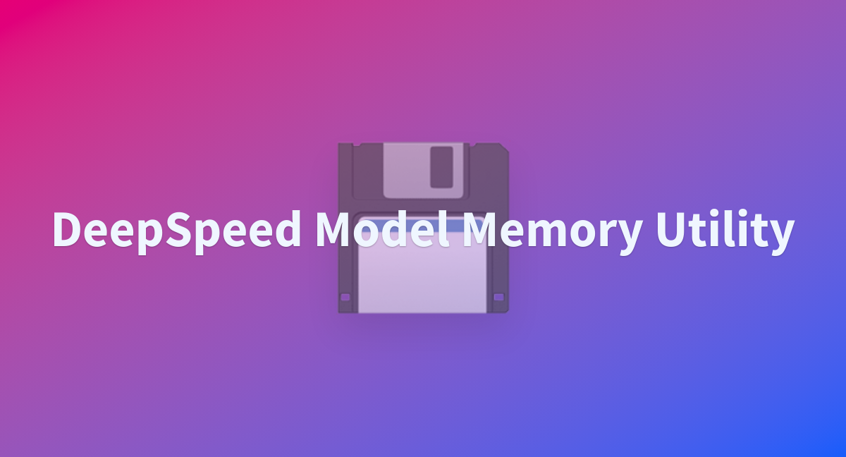 DeepSpeed Model Memory Utility - a Hugging Face Space by andstor DeepSpeed Model Memory Utility - a Hugging Face Space by andstor
