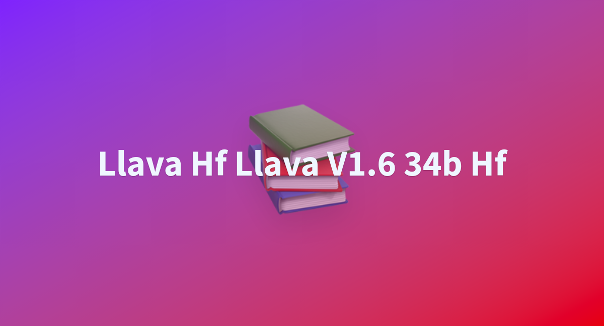 arkerekon/llava-hf-llava-v1.6-34b-hf at main arkerekon/llava-hf-llava-v1.6-34b-hf at main
