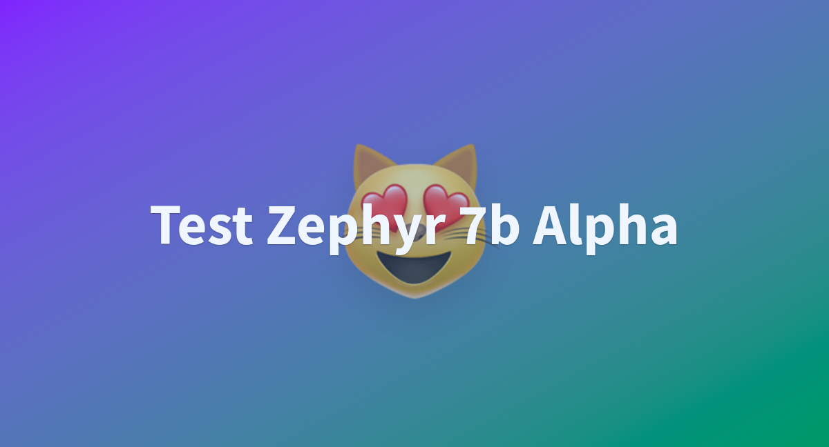 Test Zephyr 7b Alpha - a Hugging Face Space by ashutoshzade Test Zephyr 7b Alpha - a Hugging Face Space by ashutoshzade