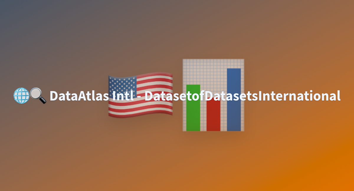 🌐🔍 DataAtlas Intl - DatasetofDatasetsInternational - a Hugging Face ... 🌐🔍 DataAtlas Intl - DatasetofDatasetsInternational - a Hugging Face ...