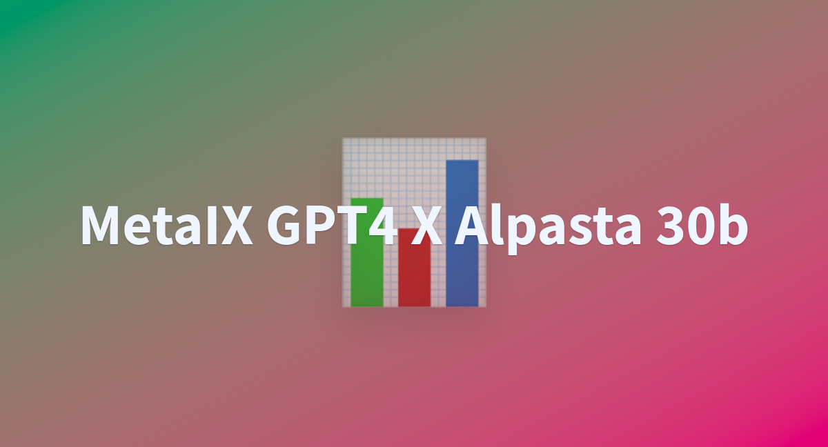 MetaIX GPT4 X Alpasta 30b - a Hugging Face Space by awacke1 MetaIX GPT4 X Alpasta 30b - a Hugging Face Space by awacke1