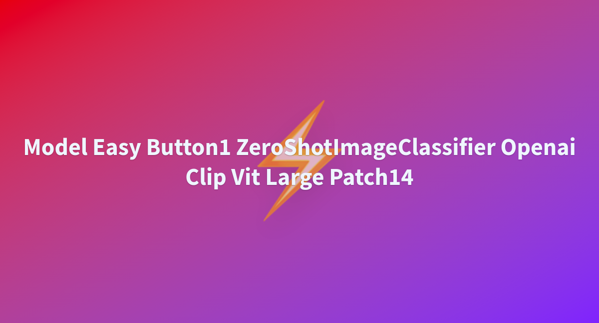 Model Easy Button1 ZeroShotImageClassifier Openai Clip Vit Large ... Model Easy Button1 ZeroShotImageClassifier Openai Clip Vit Large ...