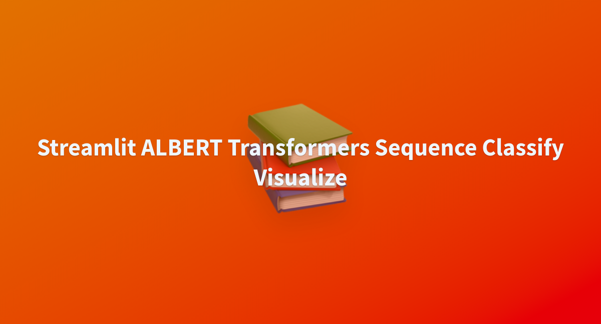 Streamlit Albert Transformers Sequence Classify Visualize A Hugging Face Space By Awacke1