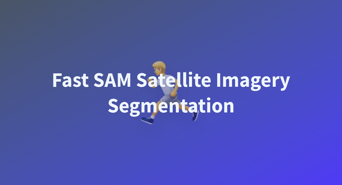 Fast SAM Satellite Imagery Segmentation - a Hugging Face Space by ... Fast SAM Satellite Imagery Segmentation - a Hugging Face Space by ...