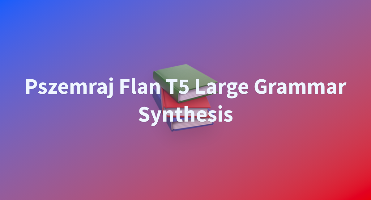Pszemraj Flan T5 Large Grammar Synthesis - a Hugging Face Space by bbrij87 Pszemraj Flan T5 Large Grammar Synthesis - a Hugging Face Space by bbrij87