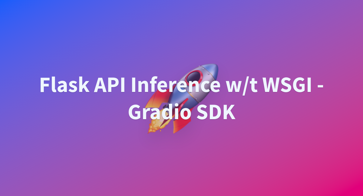 Flask API Inference w/t WSGI - Gradio SDK - a Hugging Face Space by ... Flask API Inference w/t WSGI - Gradio SDK - a Hugging Face Space by ...